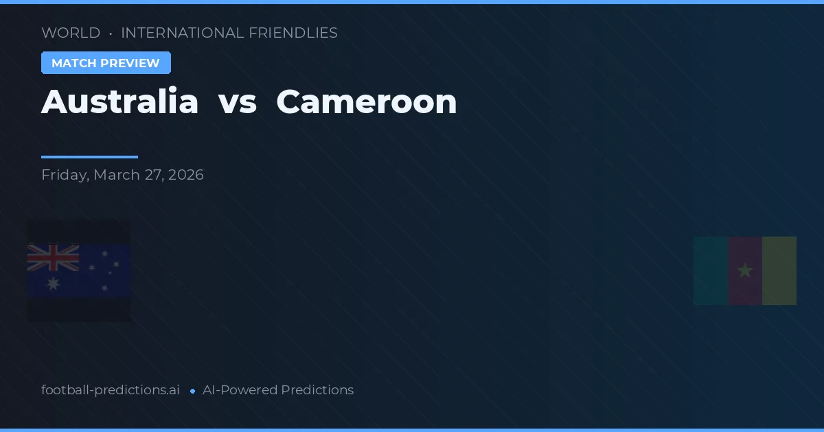 Australia vs Cameroon Prediction & Betting Tips | 27 Mar 2026