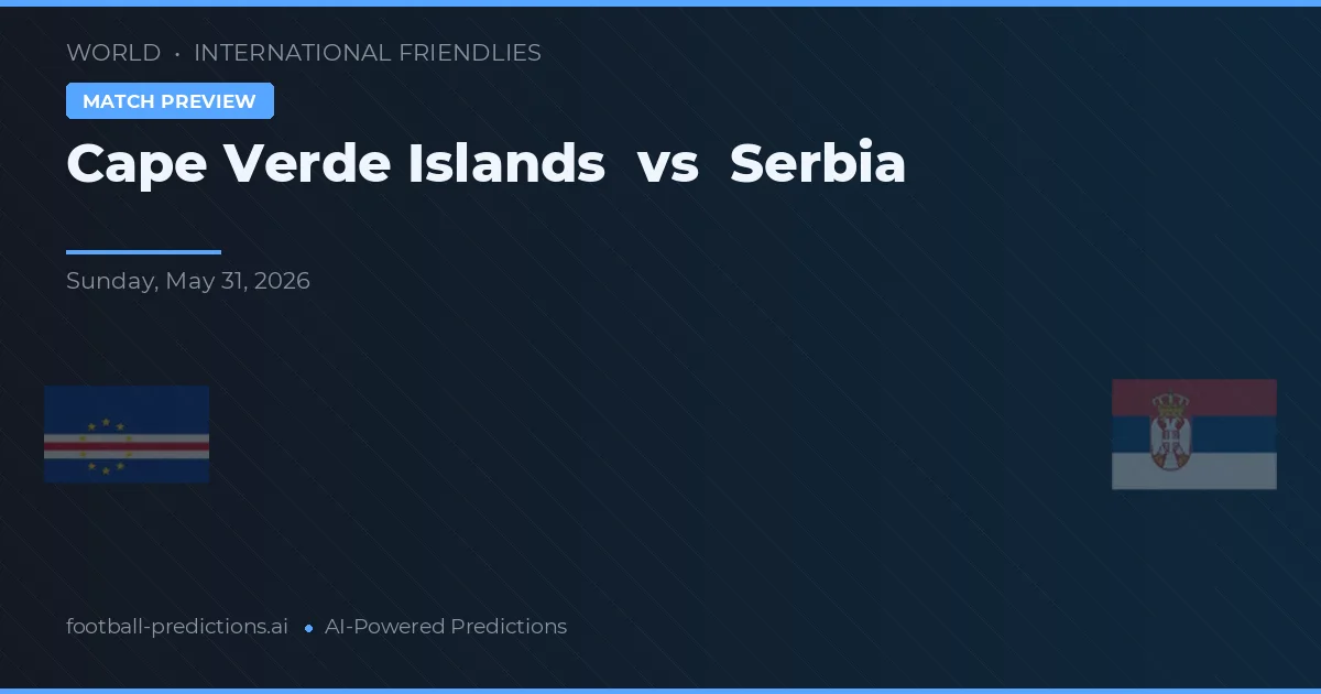 Cape Verde Islands vs Serbia Prediction & Betting Tips | 31 May 2026